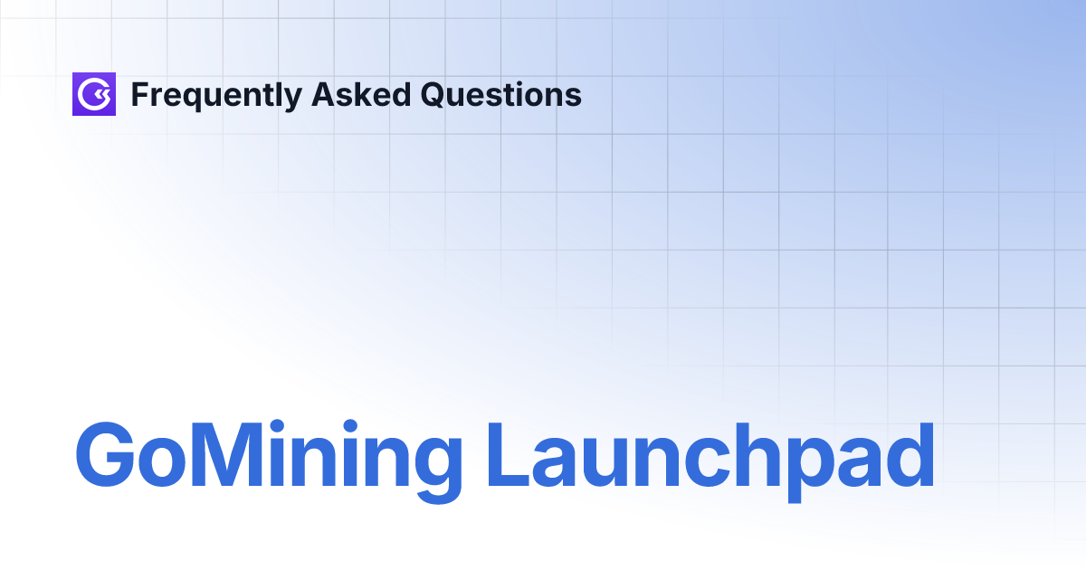 GoMining Launchpad | Frequently Asked Questions
